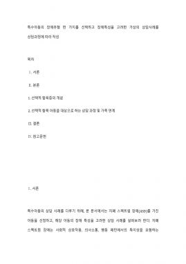 특수아동의 장애유형 한 가지를 선택하고 장애특성을 고려한 가상의 상담사례를 상담과정에 따라 작성 (2)-1페이지