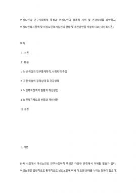 여성노인의 인구사회학적 특성과 여성노인의 경제적 지위 및 건강실태를 파악하고, 여성노인복지정책 및 여성노인복지실천의 현황 및 개선방안을 서술하시오 (여성복지론)-1페이지