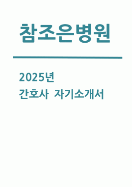 [참조은병원 자기소개서] 2025년 참조은병원(경희대학교의료원 교육협력병원) 신규 간호사 채용 자소서 - 성장과정, 성격 및 장단점, 학창시절, 지원동기 및 포부, 자기개발을 위한 노력 (참조은병원 간호사 자기소개서)-1페이지