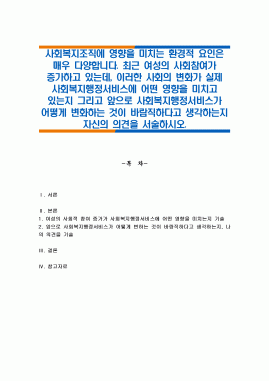 사회복지조직에 영향을 미치는 환경적 요인은 매우 다양합니다. 최근 여성의 사회참여가 증가하고 있는데, 이러한 사회의 변화가 실제 사회복지행정서비스에 어떤 영향을 미치고 있는지 그리고 앞으로 사회복지행정서비스가 어떻게 변화하는 것이 바람직하다고 생각하는지 자신의 의견을 서술하시오.-1페이지