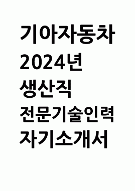 [2024 기아자동차 생산직 엔지니어 자소서] 합격예문 기아자동차 생산직 전문기술인력 자기소개서 본인이 보전 직무에 적합하다고 생각하는 이유를 구체적인 사례와 함께 기재하고, 직무 전문성 향상을 위해 수행한 노력과 그 결과를 기술 본인이 가장 꾸준히 오랫동안 해온 경험(프로젝트, 취미, 업무)에 대해 기술하고, 이를 통해 얻은 주요 교훈이나 성장 포인트-1페이지