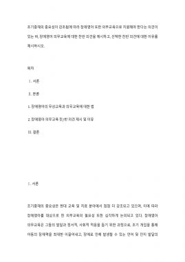 조기중재의 중요성이 강조됨에 따라 장애영아 또한 의무교육으로 지원해야 한다는 의견이 있는 바, 장애영아 의무교육에 대한 찬반 의견을 제시하고, 선택한 찬반 의견에 대한 이유를 제시하시오.-1페이지