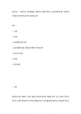 놀이지도 - 영유아의 놀이행동을 관찰하여 일화기록하고, 놀이관찰척도를 사용하여 기록한 후 분석하여 놀이지도방안을 모색-1페이지