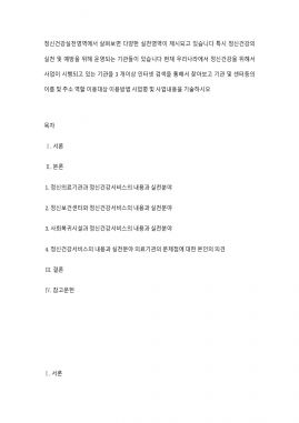 정신건강실천영역에서 살펴보면 다양한 실천영역이 제시되고 있습니다 특시 정신건강의 실천 및 예방을 위해 운영되는 기관들이 있습니다 현재 우리나라에서 정신건강을 위해서 사업이 시행되고 있는 기관을 3개이상 인터넷 검색을 통해서 찾아보고 기관 및 센터등의 이름 및 주소 역할 이용대상 이용방법 사업명 및 사업내용을 기술하시오-1페이지