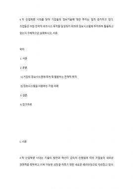 4차 산업혁명 시대를 맞아 기업들의 정보기술에 대한 투자는 점차 증가하고 있다. 기업들은 어떤 전략적 비즈니스 목적을 달성하기 위하여 정보시스템에 투자하며 활용하고 있는지 구체적으로 설명하시오.  서론-1페이지