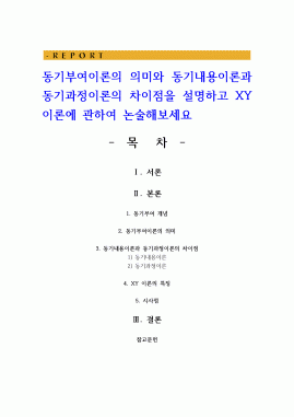 동기부여이론의 의미와 동기내용이론과 동기과정이론의 차이점을 설명하고 XY이론에 관하여 논술-1페이지