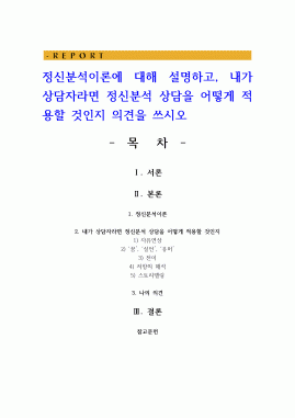 정신분석이론에 대해 설명하고 내가 상담자라면 정신분석 상담을 어떻게 적용할 것인지 의견을 쓰시오-1페이지