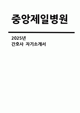 [중앙제일병원 자기소개서] 2025년 중앙제일병원(중앙대학교의료원 진료협력) 신규 간호사 채용 자소서 : 성격의 장.단점, 성장과정. 입사동기 및 포부 (중앙제일병원 중앙대학교의료원 진료협력 신규 간호사 채용 자소서)-1페이지