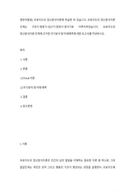 영유아발달) 프로이드의 정신분석이론에 학습한 바 있습니다. 프로이드의 정신분석이론 단계는 구강기-항문기-남근기-잠복기-생식기로 이루어져있습니다. 프로이드의 정신분석이론 단계에 근거한 자기분석 및 미래예측에 대한 보고서를 작성하시오.-1페이지