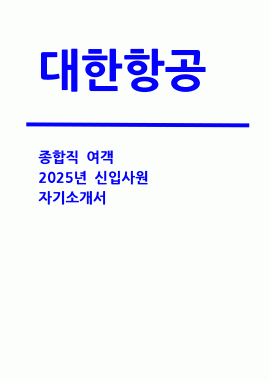 [대한항공 자기소개서] 2025년 대한항공 종합직 여객부분 신입 직원 채용 최신 자소서 (직장으로 항공사를 선택하게 된 이유, 주어졌던 일 중 가장 어려웠던 경험, 대한항공이 글로벌 항공업계를 선도하기 위하여) 2025 대한항공 종합직 여객부분 최신 자소서-1페이지