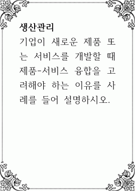 생산관리 ) 기업이 새로운 제품 또는 서비스를 개발할 때 제품-서비스 융합을 고려해야 하는 이유를 사례를 들어 설명-1페이지