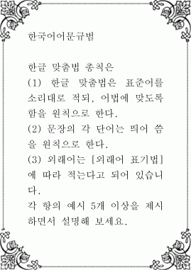 한국어어문규범 ) 한글 맞춤법 총칙은 (1) 한글 맞춤법은 표준어를 소리대로 적되, 어법에 맞도록 함을 원칙으로 한다-1페이지