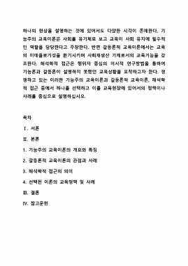 하나의 현상을 설명하는 것에 있어서도 다양한 시각이 존재한다. 기능주의 교육이론은 사회를 유기체로 보고 교육이 사회 유지에 필수적인 역할을 담당한다고 주장한다. 반면 갈등론적 교육이론에서는 교육의 이데올로기성을 환기시키며 사회재생산 기제로서의 교육기능을 강조한다. 해석학적 접근은 행위자 중심의 미시적 연구방법을 통하여 기능론과 갈등론이 설명하지 못했던 교육상황을 포착하고자 한다. 경쟁하고 있는 이러한 기능주의 교육이론과 갈등론적 교육이론, 해석학적 접근-1페이지