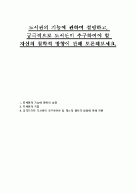 도서관의 기능에 관하여 설명하고, 궁극적으로 도서관이 추구하여야 할 자신의 철학적 방향에 관해 토론해보세요-1페이지