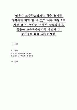 영유아 교수학습평가는 학습 효과를 정확하게 파악 할 수 있고 이를 바탕으로 개선 할 수 있다는 점에서 중요합니다. 영유아 교수학습평가의 개념과 그 중요성에 대해 서술하세요.-1페이지