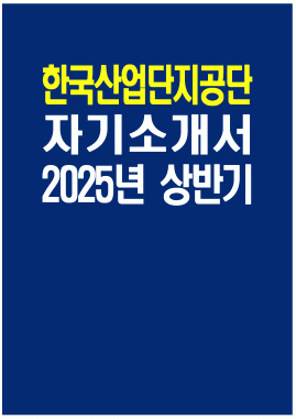 [한국산업단지공단 자기소개서] 2025년 상반기 한국산업단지공단 자소서 합격예문 한국산업단지공단 지원동기 한국산업단지공단 자소서-1페이지