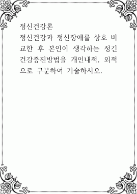 정신건강론 ) 정신건강과 정신장애를 상호 비교한 후 본인이 생각하는 정긴건강증진방법을 개인내적, 외적으로 구분하여 기술-1페이지