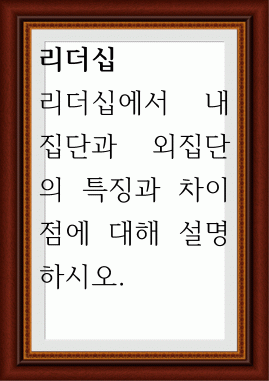 리더십 ) 리더십에서 내집단과 외집단의 특징과 차이점에 대해 설명하시오-1페이지