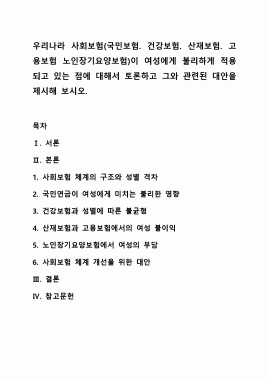 우리나라 사회보험(국민보험. 건강보험. 산재보험. 고용보험 노인장기요양보험)이 여성에게 불리하게 적용되고 있는 점에 대해서 토론하고 그와 관련된 대안을 제시해 보시오.-1페이지