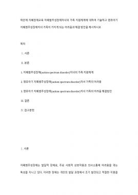 학은제 자폐장애교육 자폐범주성장애자녀의 가족 지원체계에 대하여 기술하고 영유아기 자폐범주성장애자녀 가족이 가지게 되는 어려움과 해결 방안을 제시하시오-1페이지