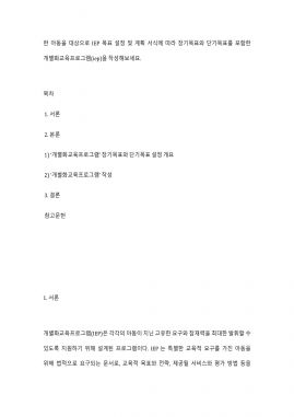 한 아동을 대상으로 IEP 목표 설정 및 계획 서식에 따라 장기목표와 단기목표를 포함한 개별화교육프로그램(iep)을 작성해보세요.-1페이지