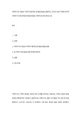 가족주기의 개념과 가족주기별 특징 및 발달과업을 설명하고, 자신이 속한 가족에 비추어 가족주기 단계 및 특징과 발달과업을 구체적으로 제시해 보시오-1페이지