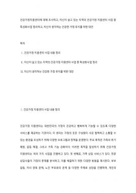 건강가정지원센터에 대해 조사하고, 자신이 살고 있는 지역의 건강가정 지원센터 사업 중 특성화사업 정리하고, 자신이 생각하는 건강한 가정 유지를 위한 대안-1페이지