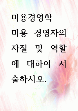 [ 미용 경영자의 자질 및 역할에 대하여 서술하시오-1페이지