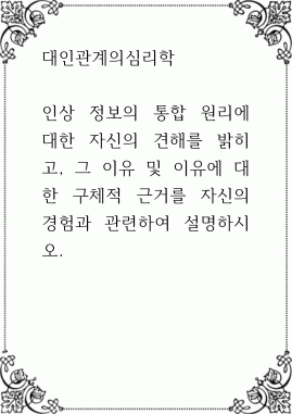 대인관계의심리학 ) 인상 정보의 통합 원리에 대한 자신의 견해를 밝히고, 그 이유 및 이유에 대한 구체적 근거를 자신의 경험과 관련하여 설명하시오-1페이지