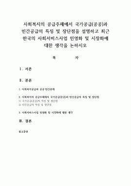 사회복지의 공급주체에서 국가공급(공공)과 민간공급의 특징 및 장단점을 설명하고 최근 한국의 사회서비스사업 민영화 및 시장화에 대한 생각을 논하시오-1페이지