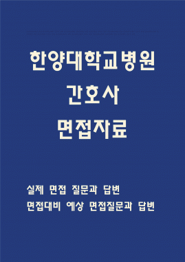 [한양대학교병원 면접 자료] 한양대학교병원 간호사 실제 면접 질문과 답변 / 한양대학교병원 면접대비 예상 면접질문과 답변 정리-1페이지