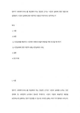 정부가 사회복지서비스를 제공해야 하는 정당한 근거는 ‘시장의 실패’에 대한 대응으로 설명된다. 시장의 실패에 관한 이론적인 내용은 무엇이라고 생각하는가-1페이지