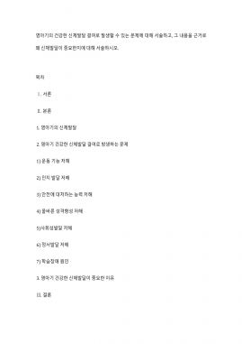 영아기의 건강한 신체발달 결여로 발생할 수 있는 문제에 대해 서술하고, 그 내용을 근거로 왜 신체발달이 중요한지에 대해 서술하시오.-1페이지