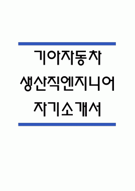 기아자동차 자기소개서 – 기아자동차 엔지니어(생산직) 합격 자소서 (기아자동차 생산직 자소서 자기소개서 예시)-1페이지