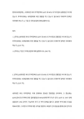 현대의세계경제_1. 세계대전 후의 무역정책의 GATT와 WTO의 차이점과 공통점은 어디에 있는가. 무역자유화는 세계경제에 어떤 영향을 주고 있는가. 앞으로의 국제무역 정책은 어떠해야 하는가. 2. 기업 간 국제 분업에 대해 설명하시오.-1페이지