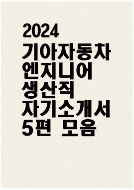 기아자동차 엔지니어(생산직) 자소서 5편] - 2024년 기아자동차 엔지니어(생산직) 자기소개서 5편 기아자동차 자기소개서 기아자동차 생산직 자기소개서 기아자동차 자소서-1페이지