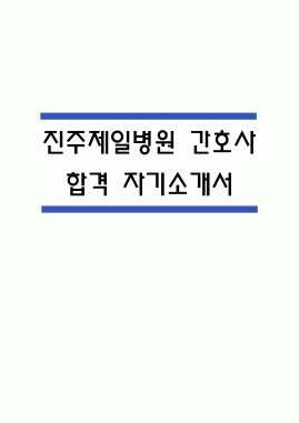 진주제일병원 자기소개서 – 진주제일병원 간호사 합격 자소서 (간호사 자소서,자기소개서 예시)-1페이지