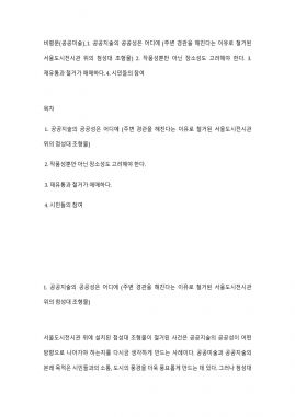 비평문(공공미술)_1. 공공지술의 공공성은 어디에 (주변 경관을 해친다는 이유로 철거된 서울도시전시관 위의 첨성대 조형물) 2. 작품성뿐만 아닌 장소성도 고려해야 한다. 3. 재유통과 철거가 애매하다. 4. 시민들의 참여-1페이지