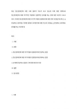 최근 정신장애인에 의한 사회 범죄가 이슈가 되고 있는데 이에 대한 대책으로 정신장애인에 대해 국가적인 차원에서 집중적인 관리를 하는 것에 대한 의견이 나오고 있다. 이러한 정신장애인에 대한 국가적 차원의 집중관리에 대한 찬반 의견을 제시하고, 1) 찬성하는 경우에는 어떠한 점에서 유익한지에 대한 자신의 의견을, 2) 반대하는 경우에는 반대를 하는 이유에 대-1페이지