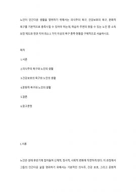 노인이 인간다운 생활을 영위하기 위해서는 의식주의 욕구, 건강보호의 욕구, 문화적 욕구를 기본적으로 충족시킬 수 있어야 하는데, 학습자 주변의 찾을 수 있는 노인 중 소득 보장 제도와 연관 지어 최소 2가지 이상의 욕구 충족 현황을 구체적으로 서술하시오.-1페이지