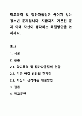 학교폭력 및 집단따돌림은 끊이지 않는 청소년 문제입니다. 지금까지 거론된 문제 외에 자신이 생각하는 해결방안을 논하세요.-1페이지