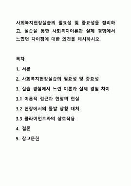 사회복지현장실습의 필요성 및 중요성을 정리하고, 실습을 통한 사회복지이론과 실제 경험에서 느꼈던 차이점에 대한 의견을 제시하시오.-1페이지