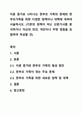 이혼 증가로 나타나는 한부모 가족의 문제와 한부모가족을 위한 다양한 정책이나 대첵에 대하여 서술하시오. (기존의 정책이 아닌 신문기사를 분석하거나 자신의 의견, 개인이나 주변 경험을 포함하여 작성할 것)-1페이지