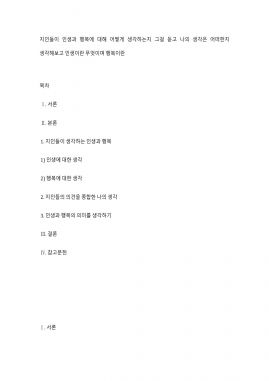 지인들이 인생과 행복에 대해 어떻게 생각하는지 그걸 듣고 나의 생각은 어떠한지 생각해보고 인생이란 무엇이며 행복이란-1페이지