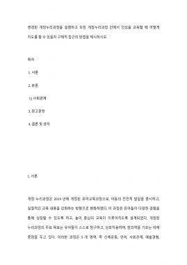 변경된 개정누리과정을 설명하고 또한 개정누리과정 안에서 인성을 교육할 때 어떻게 지도를 할 수 있을지 구체적 접근의 방법을 제시하시오-1페이지