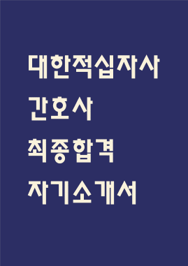 [대한적십자사 자소서] 대한적십자사 간호사 최종합격 자기소개서 – 간호사 자소서,자기소개서 예문-1페이지