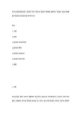 외식산업창업및경영 ) 창업의 의의, 특징과 창업의 형태를 설명하고 창업의 성공사례를 들어 창업의 성공요인을 제시하시오.-1페이지