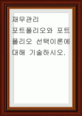 재무관리 ) 포트폴리오와 포트폴리오 선택이론에 대해 기술하시오-1페이지