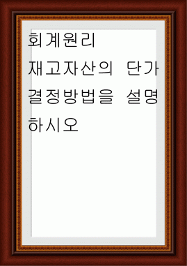 회계원리 ) 재고자산의 단가결정방법을 설명하시오-1페이지