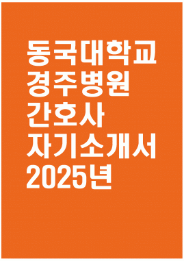 [동국대학교 경주병원 자기소개서] 2025년 동국대학교 경주병원 간호사 자소서 합격예문 동국대학교 경주병원 간호사 자기소개서 동국대학교 경주병원 자소서-1페이지